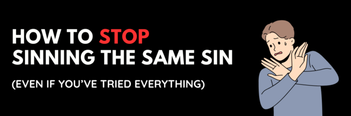 How To Stop Sinning The Same Sin (Even If You’ve Tried Everything)